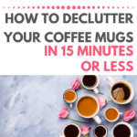 How to declutter your coffee mugs in 15 minutes or less - Rose Lounsbury