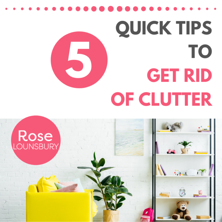 5 Quick Tips to Get Rid of Clutter - Rose Lounsbury