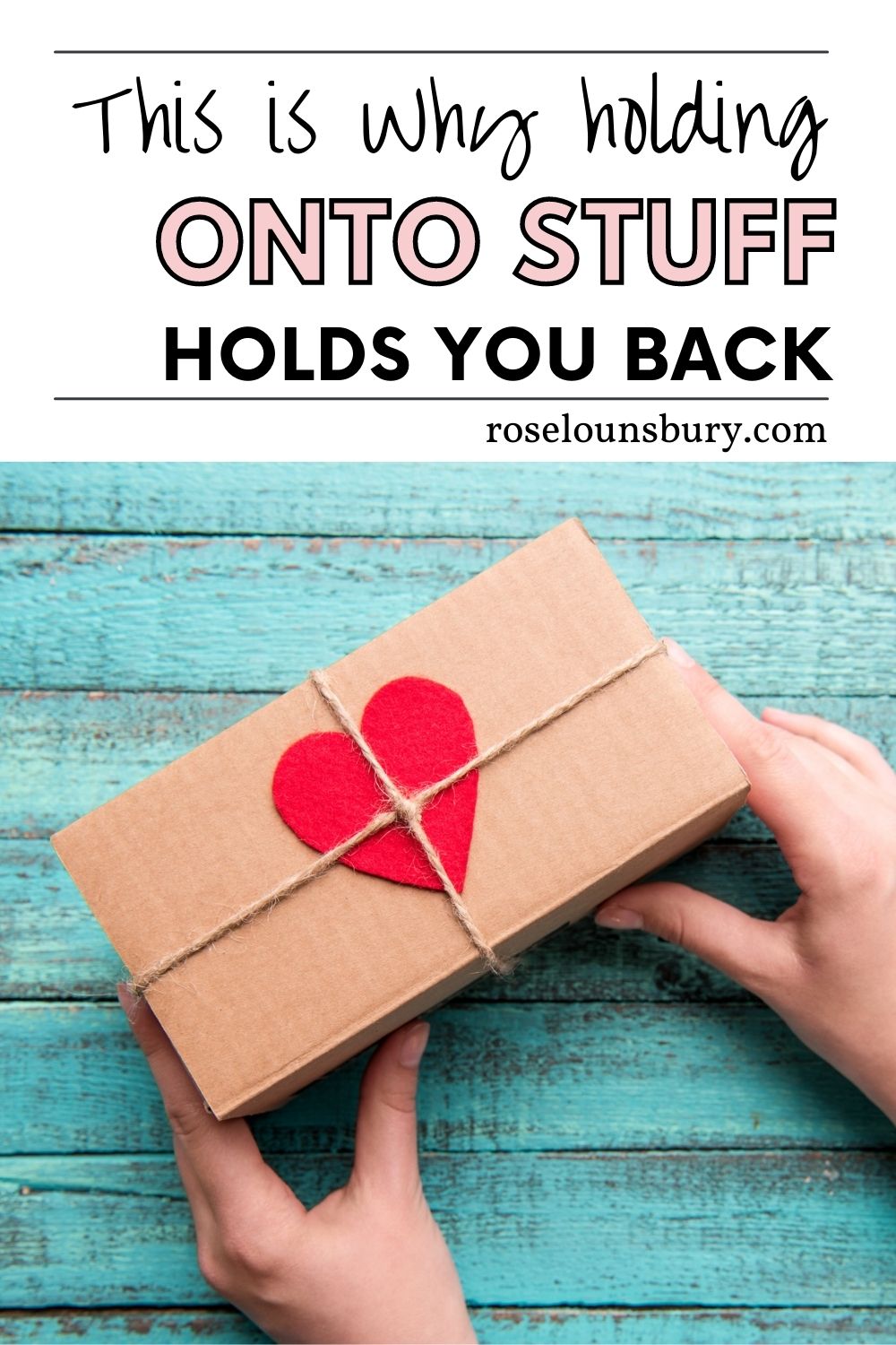 How Holding On to Stuff Holds You Back in Life - Rose Lounsbury