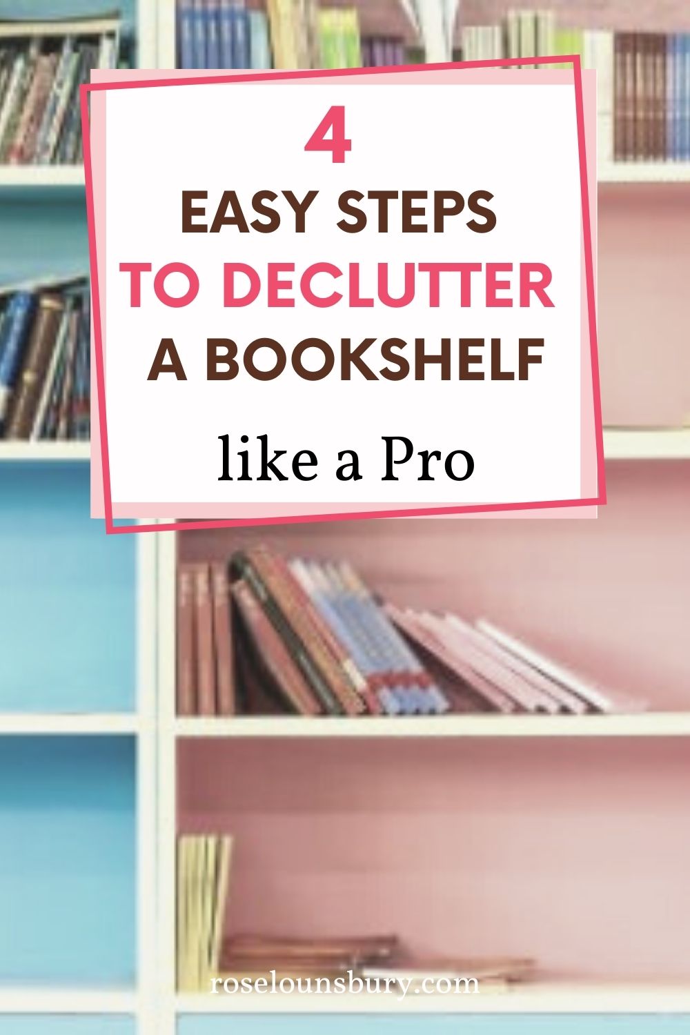 4 Easy steps to declutter a bookshelf like a pro - Rose Lounsbury
