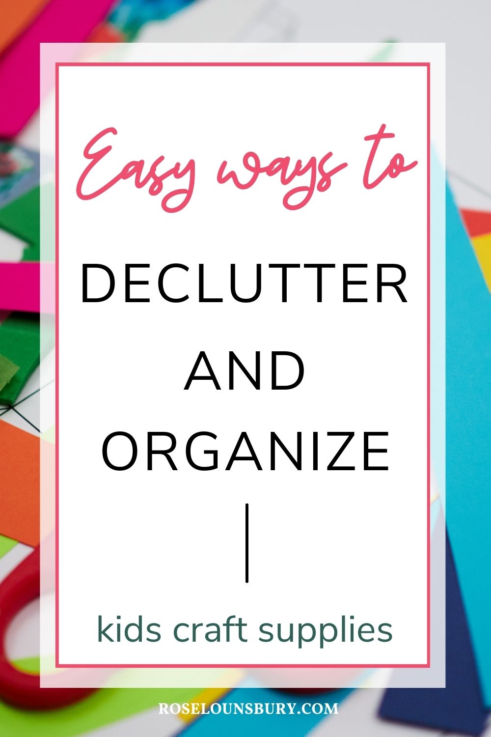 How to Declutter & Organize Your Kid’s Craft Supplies - Rose Lounsbury