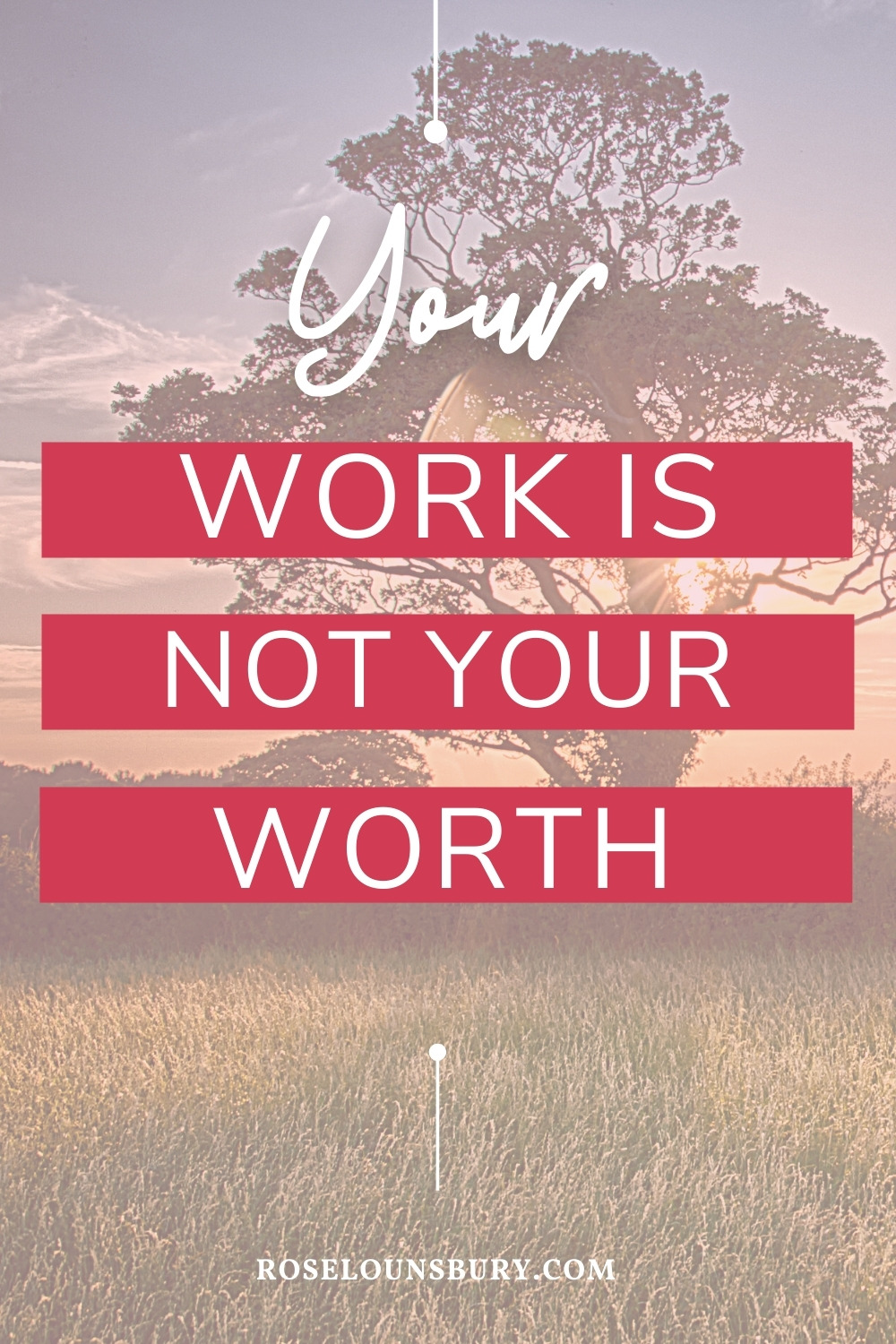 Your Work is Not Your Worth - Rose Lounsbury