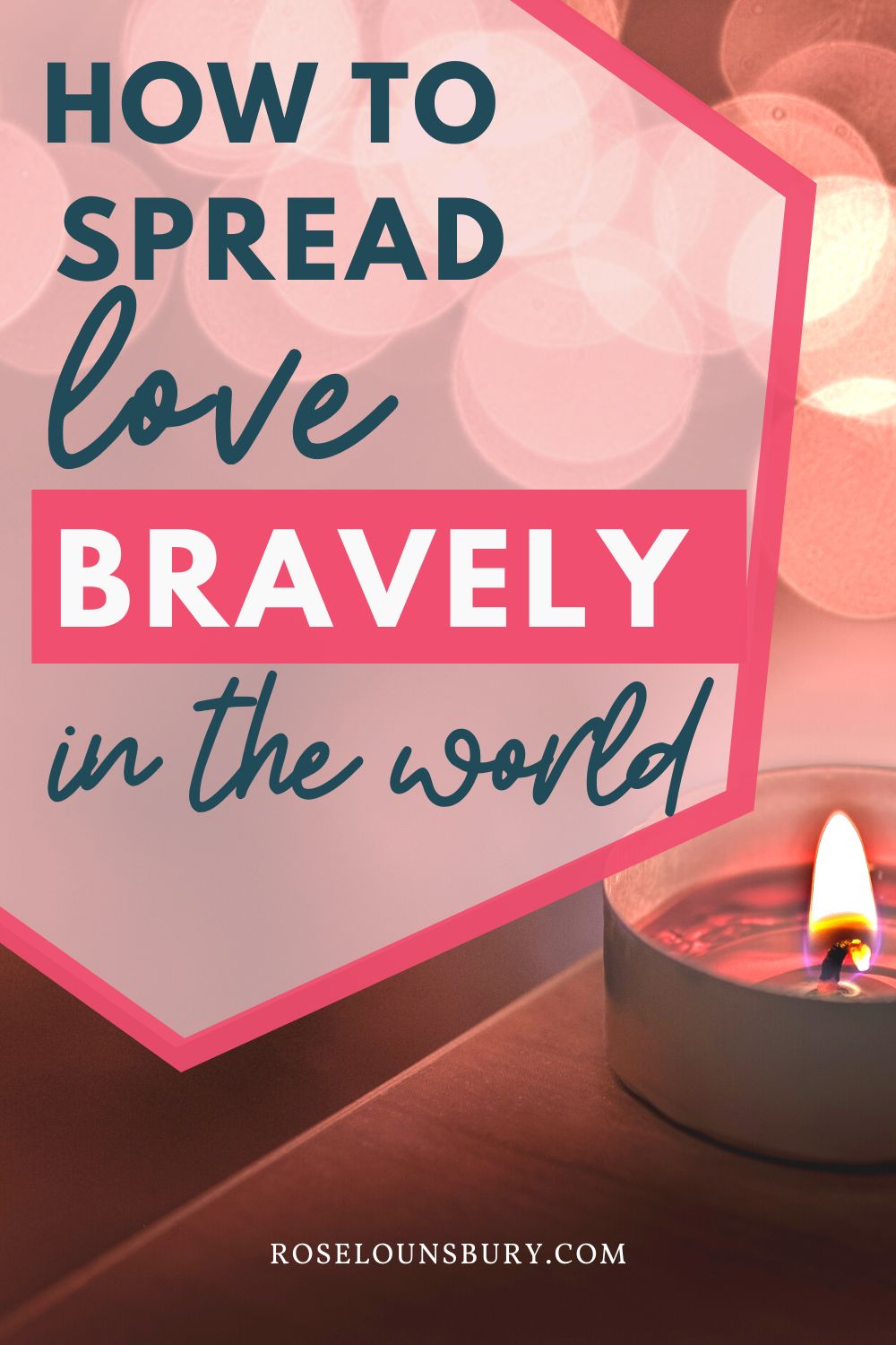 How to Love Bravely in a Scary World - Rose Lounsbury