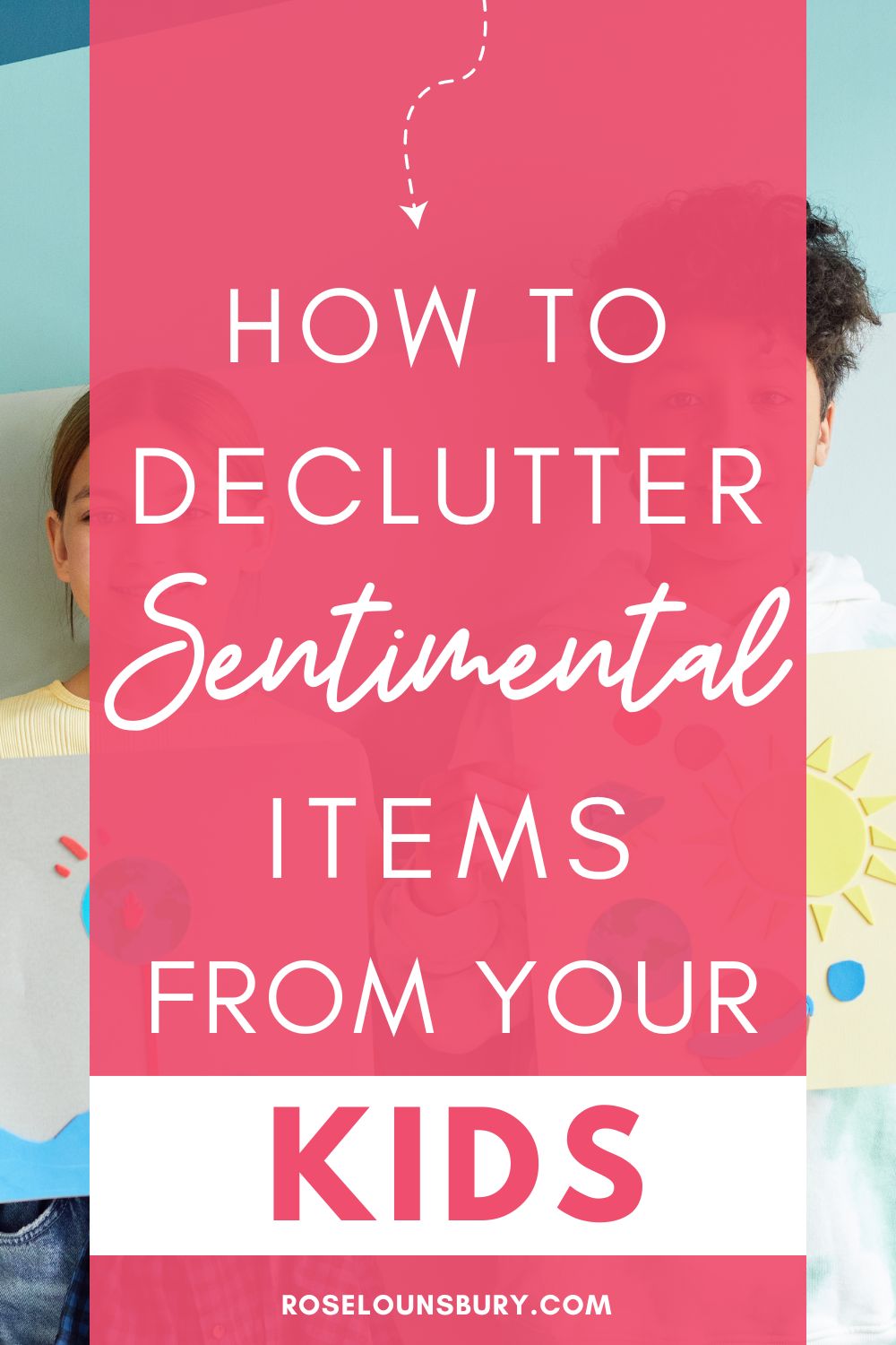 How to Declutter Sentimental Items from Your Kids - Rose Lounsbury