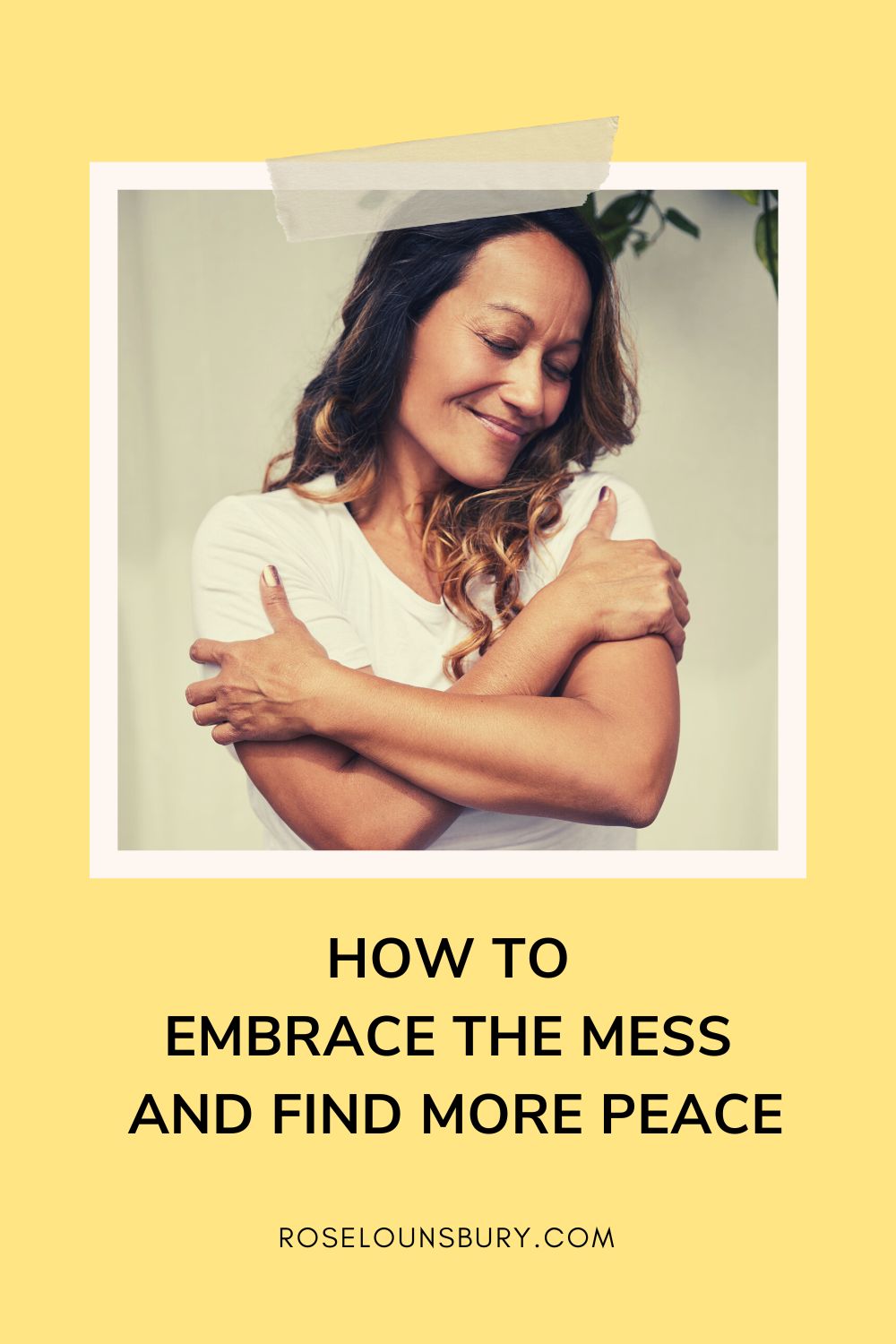 How to Embrace the Mess (And Find More Peace) - Rose Lounsbury