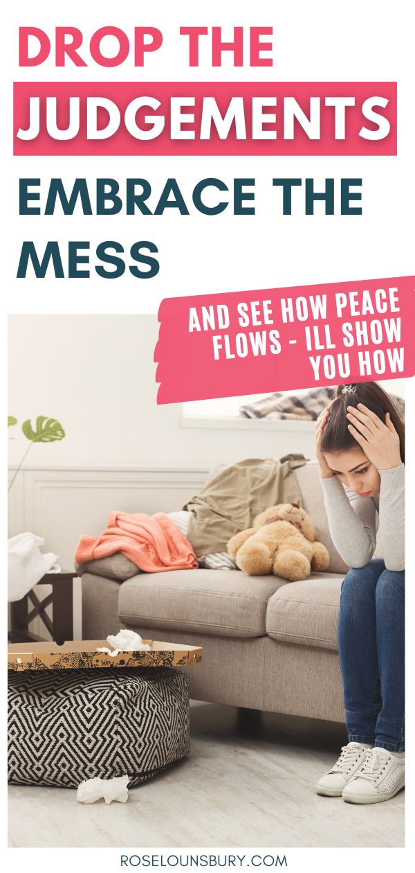 How to Embrace the Mess (And Find More Peace) - Rose Lounsbury