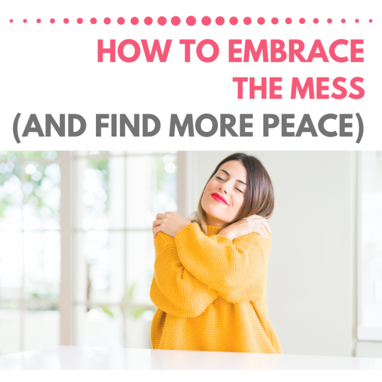 How to Embrace the Mess (And Find More Peace) - Rose Lounsbury